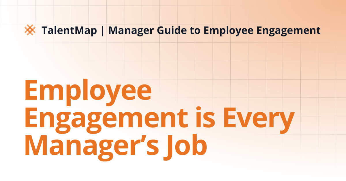 Employee Engagement is Every Manager’s Job | TalentMap | Manager Guide to Employee Engagement