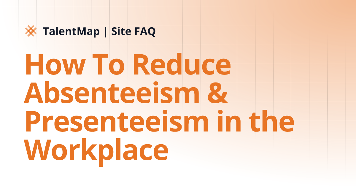 How To Reduce Absenteeism & Presenteeism in the Workplace | TalentMap | Site FAQ