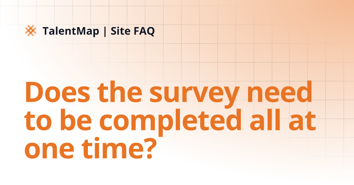 Does the survey need to be completed all at one time? | TalentMap | Site FAQ