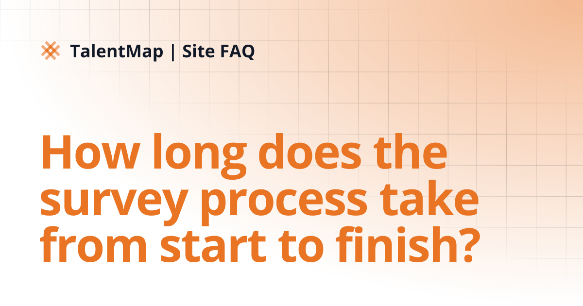 How long does the survey process take from start to finish? | TalentMap | Site FAQ